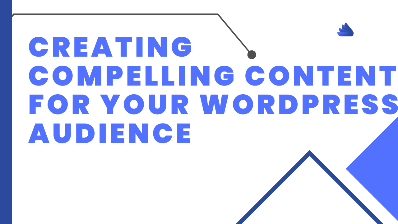 Creating Compelling Content for Your WordPress Audience Creating Compelling Content for Your WordPress Audience