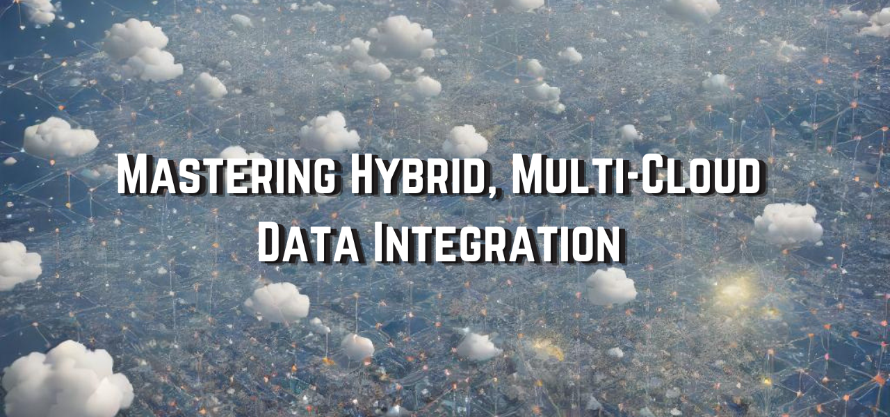 Mastering Hybrid, Multi-Cloud Data Integration Mastering Hybrid, Multi-Cloud Data Integration