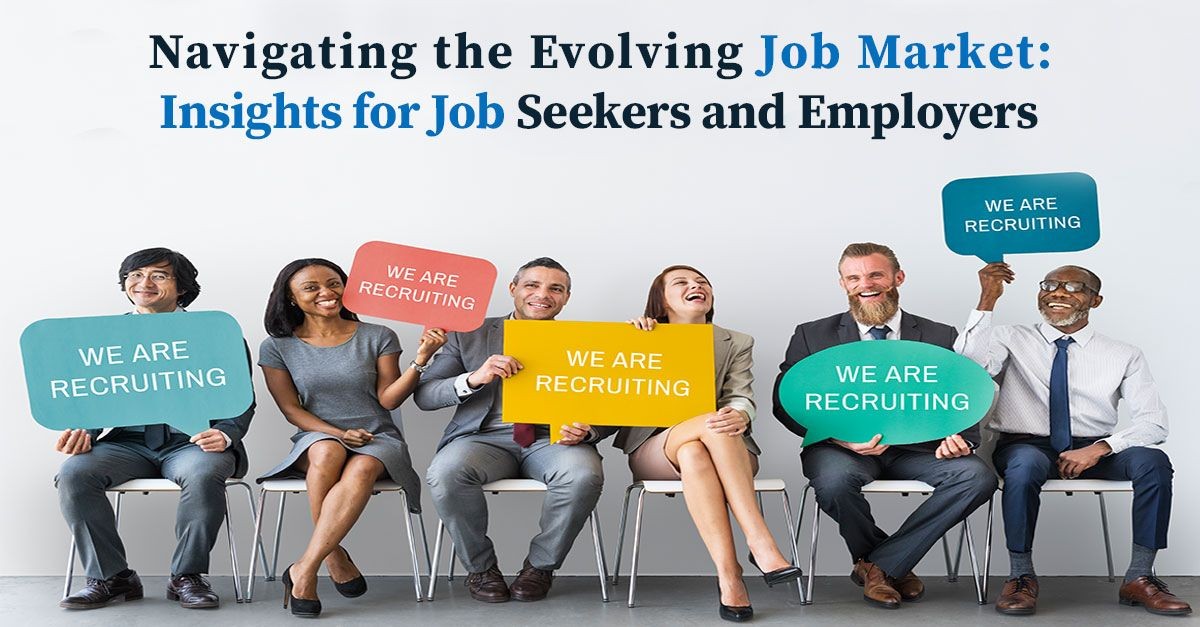 Navigating the Evolving Job Market: Insights for Job Seekers and Employers Navigating the Evolving Job Market: Insights for Job Seekers and Employers