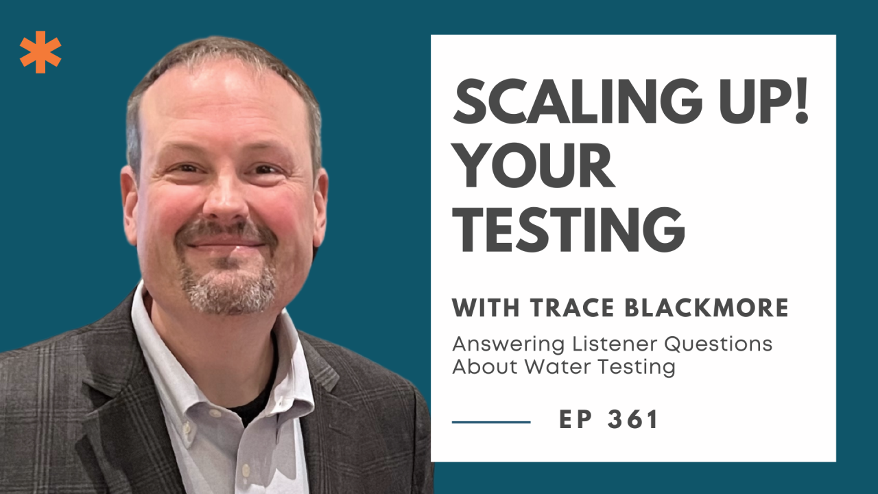 Scaling UP! Your Testing: Answering Listener Questions About Water Testing Scaling UP! Your Testing: Answering Listener Questions About Water Testing