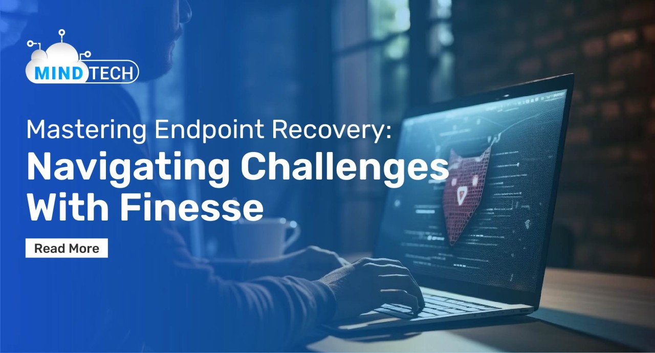 Mastering Endpoint Recovery: Navigating Challenges with Finesse Mastering Endpoint Recovery: Navigating Challenges with Finesse