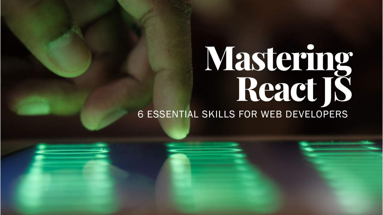 Mastering React JS: 6 Essential Skills for Web Developers Mastering React JS: 6 Essential Skills for Web Developers