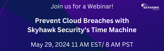 Webinar! Prevent Cloud Breaches with Skyhawk Security’s Time Machine Webinar! Prevent Cloud Breaches with Skyhawk Security’s Time Machine