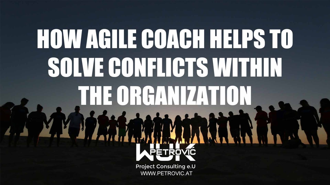 How Agile Coach Helps to Solve Conflicts within the Organization? How Agile Coach Helps to Solve Conflicts within the Organization?