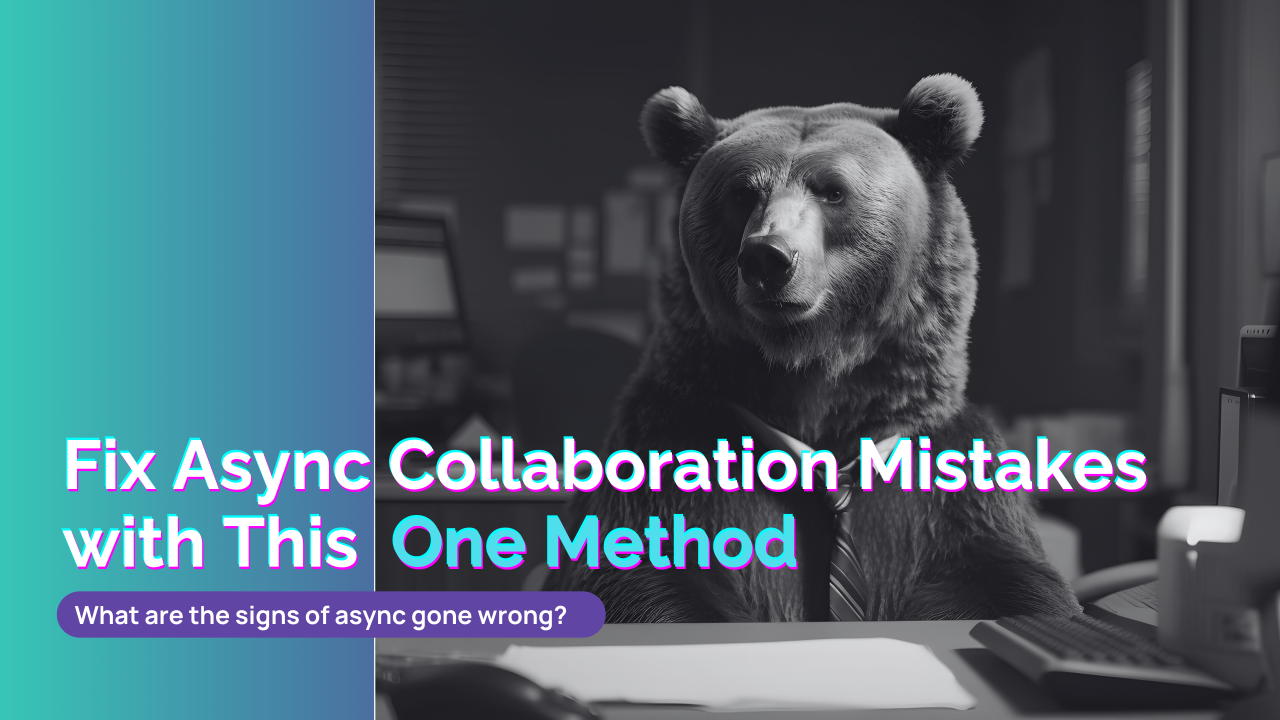 Fix Async Collaboration Mistakes with This One Method Fix Async Collaboration Mistakes with This One Method