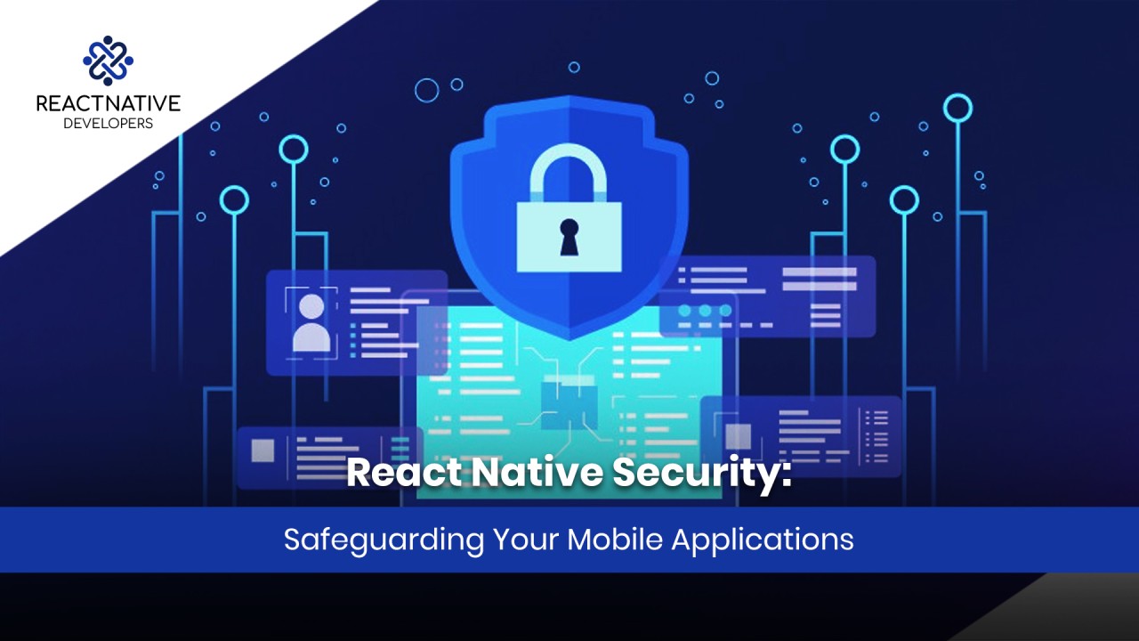 React Native Security: Safeguarding Your Mobile Applications React Native Security: Safeguarding Your Mobile Applications