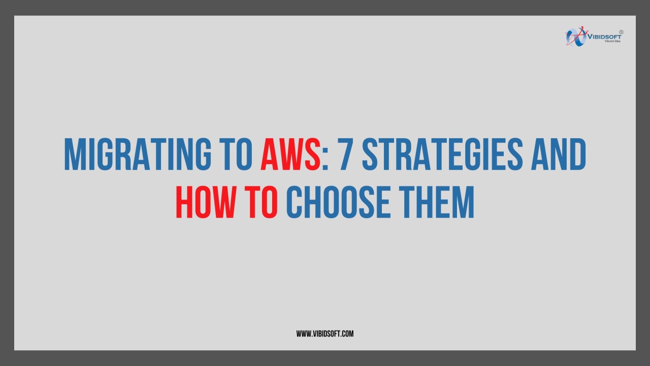 Migrating to AWS: 7 Strategies and How to Choose Them Migrating to AWS: 7 Strategies and How to Choose Them