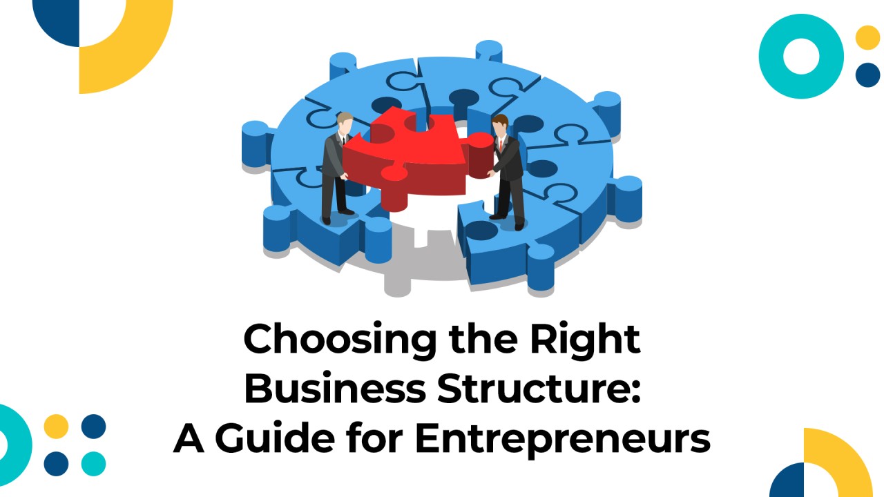 Choosing the Right Business Structure: A Guide for Entrepreneurs Choosing the Right Business Structure: A Guide for Entrepreneurs