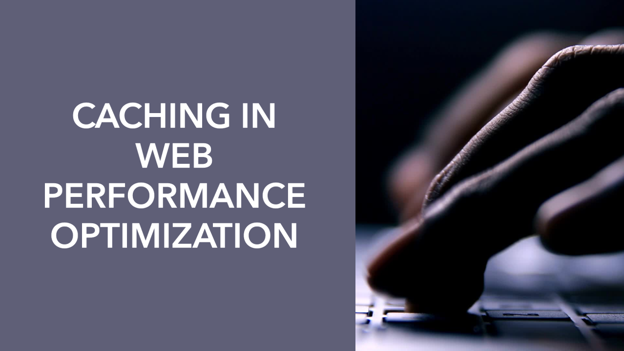 Caching in Web Performance Optimization: Strategies and Benefits Caching in Web Performance Optimization: Strategies and Benefits