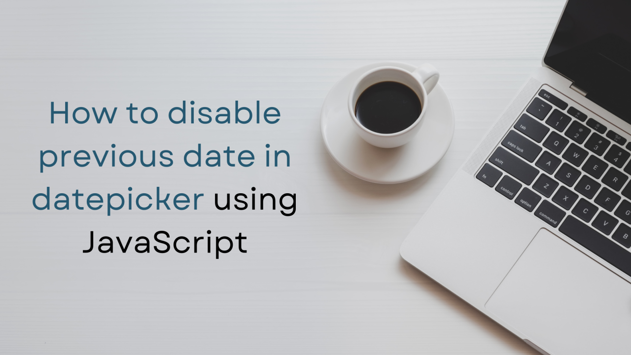 How to disable previous date in datepicker using JavaScript How to disable previous date in datepicker using JavaScript