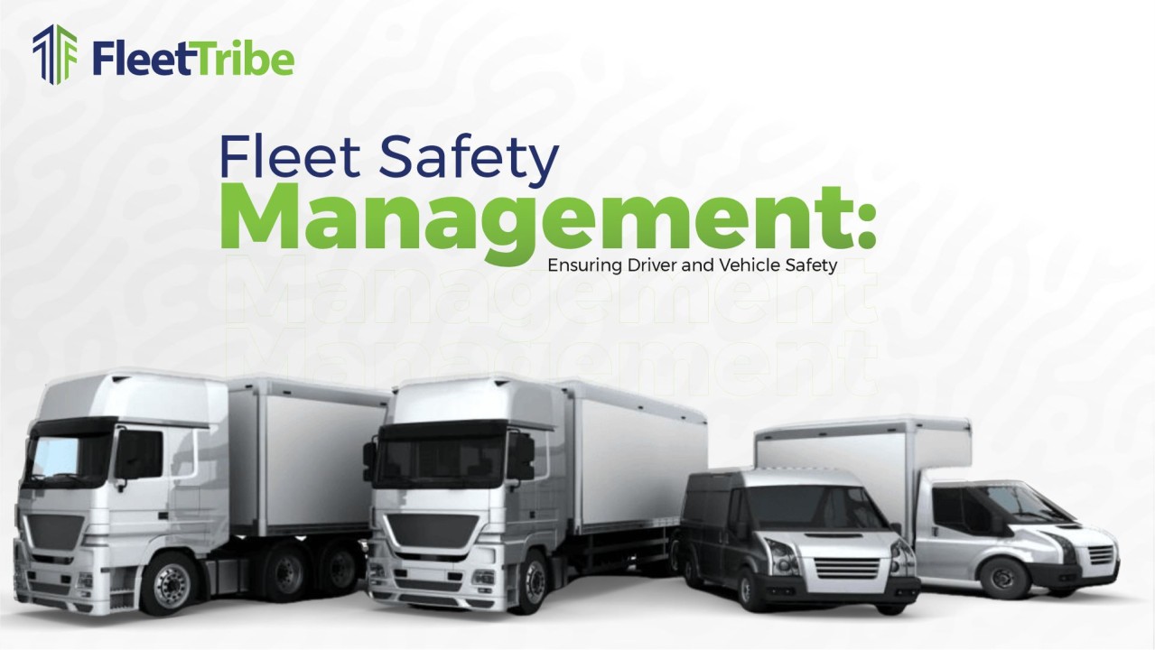 Fleet Safety Management: Ensuring Driver and Vehicle Safety Fleet Safety Management: Ensuring Driver and Vehicle Safety