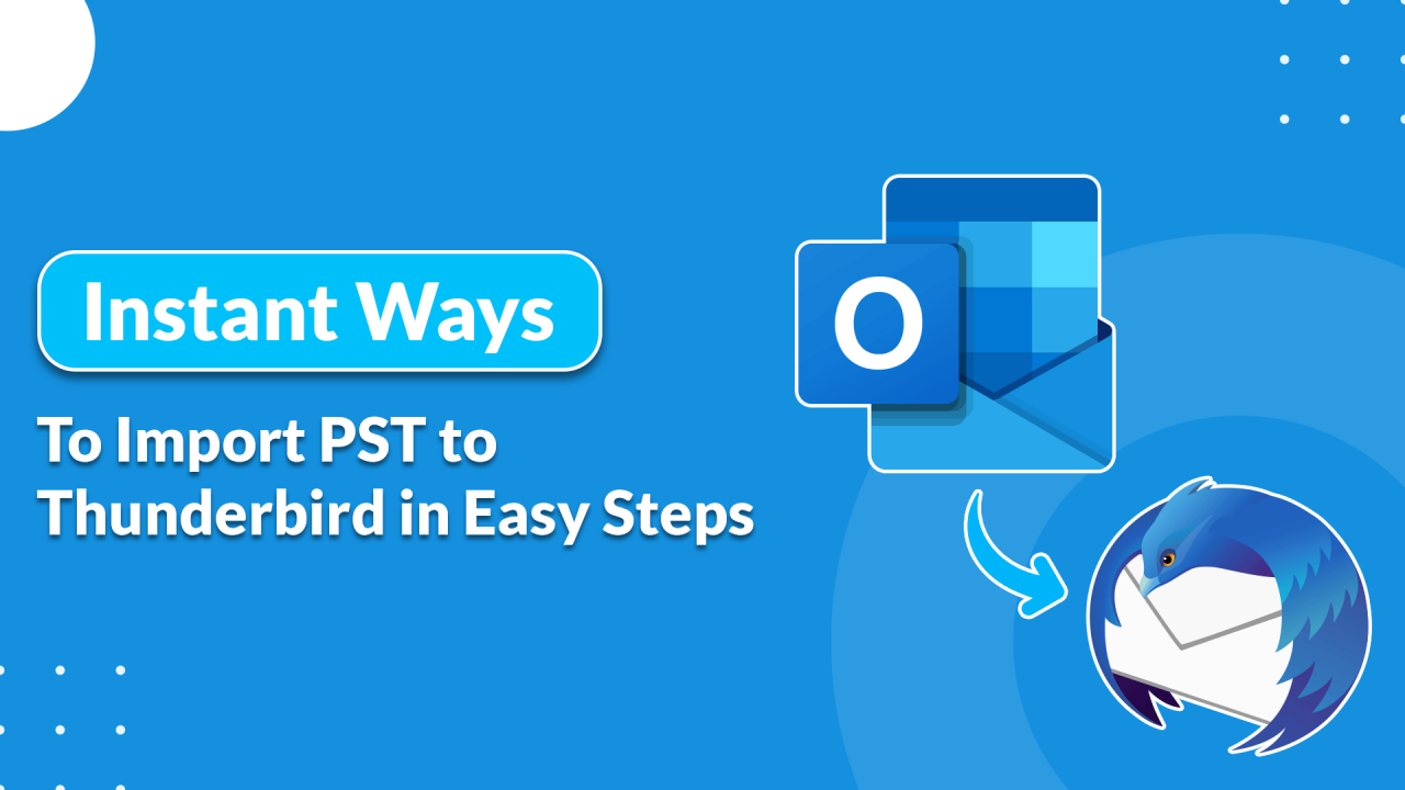 Instant Ways to Import PST Files to Thunderbird in Easy Steps Instant Ways to Import PST Files to Thunderbird in Easy Steps