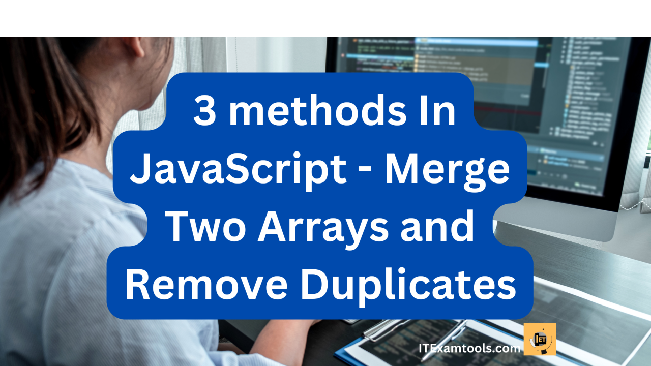 3 methods In JavaScript, Merge Two Arrays and Remove Duplicates 3 methods In JavaScript, Merge Two Arrays and Remove Duplicates