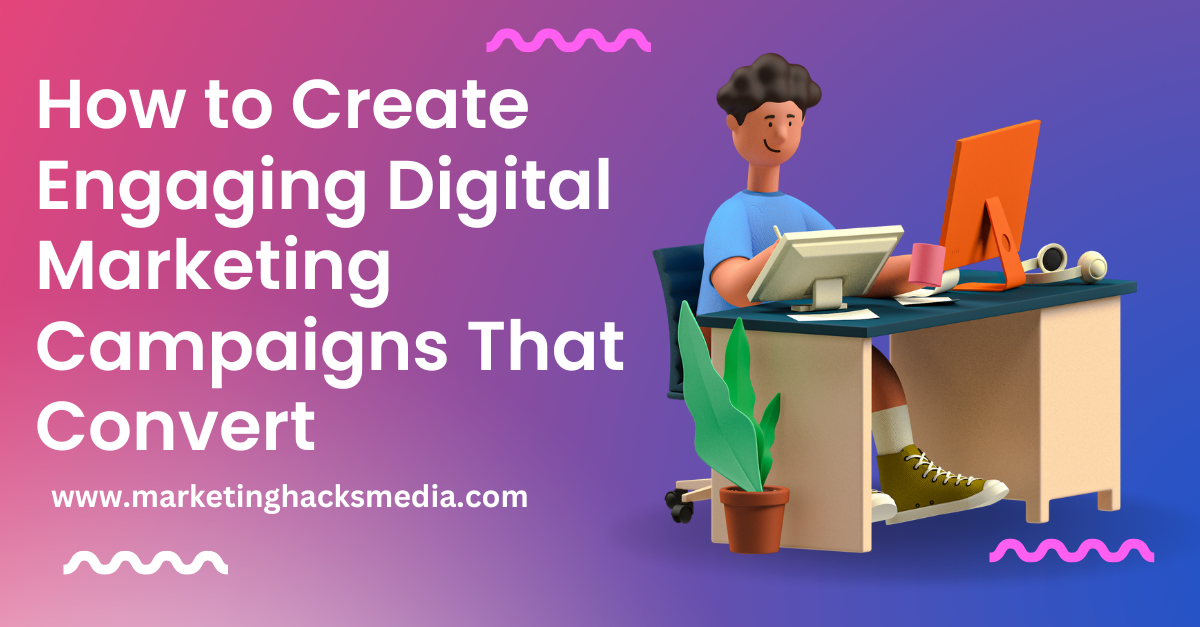 How To Create Engaging Digital Marketing Campaigns That Convert How To Create Engaging Digital Marketing Campaigns That Convert