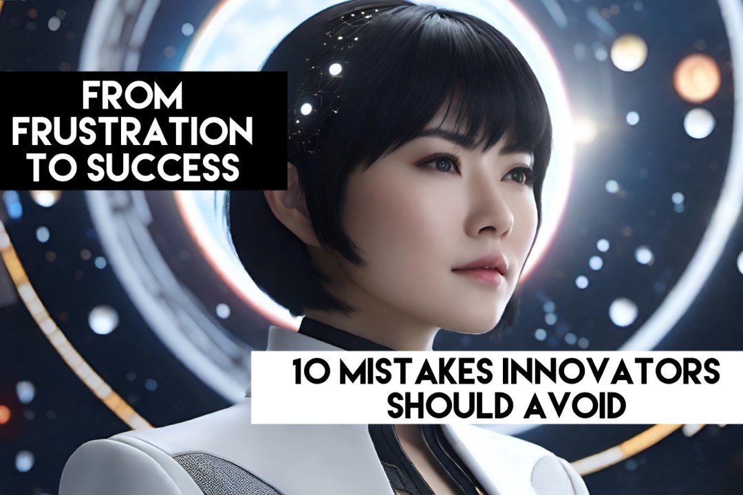 From Frustration to Success: 10 Mistakes Innovators Should Avoid From Frustration to Success: 10 Mistakes Innovators Should Avoid