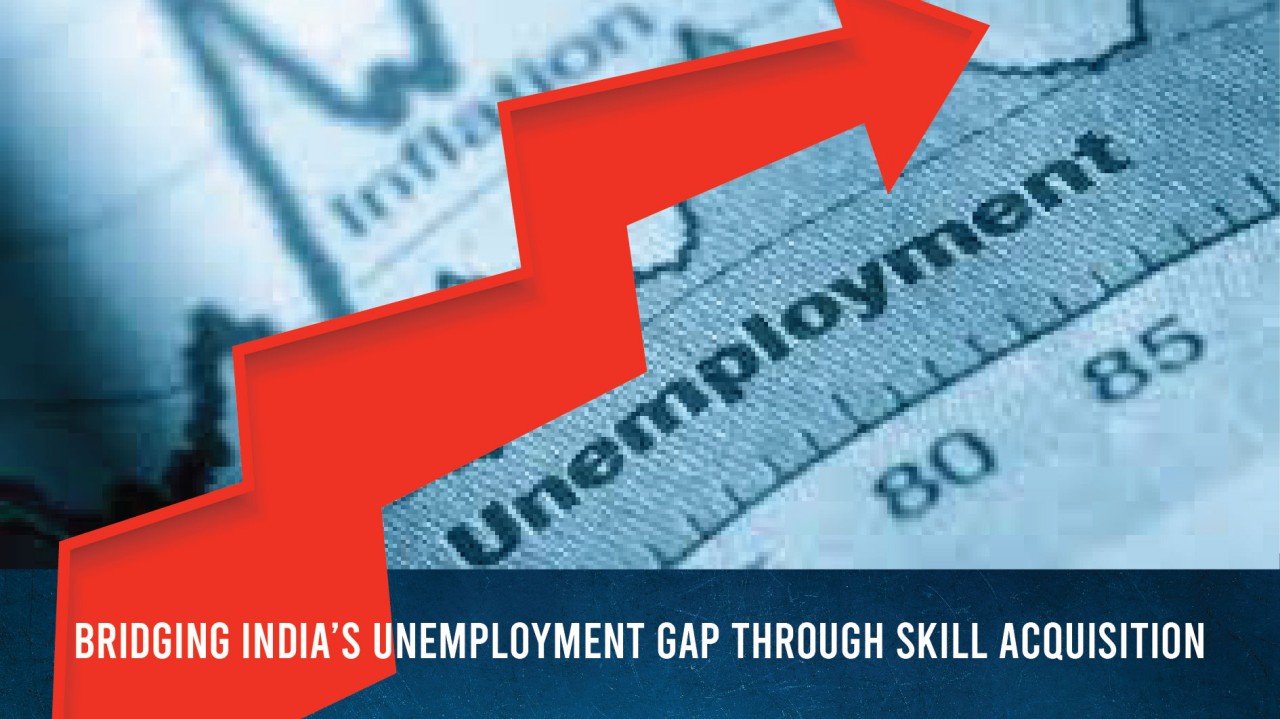 Bridging India’s Unemployment Gap through Skill Acquisition Bridging India’s Unemployment Gap through Skill Acquisition