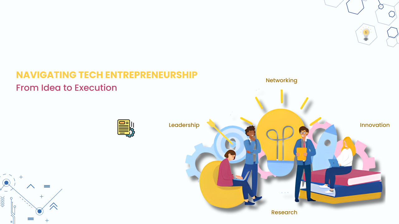 Navigating Tech Entrepreneurship: From Idea to Execution Navigating Tech Entrepreneurship: From Idea to Execution