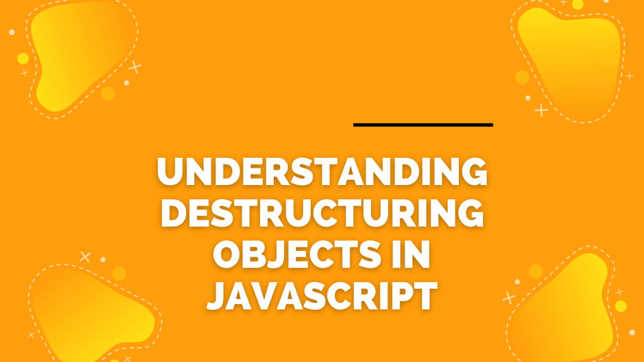 Understanding Destructuring Objects in JavaScript Understanding Destructuring Objects in JavaScript