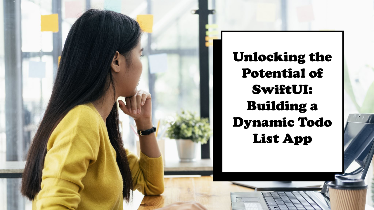 Unlocking the Potential of SwiftUI: Building a Dynamic Todo List App Unlocking the Potential of SwiftUI: Building a Dynamic Todo List App