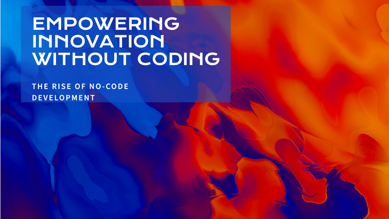 The Rise of No-Code Development: Empowering Innovation Without Coding The Rise of No-Code Development: Empowering Innovation Without Coding