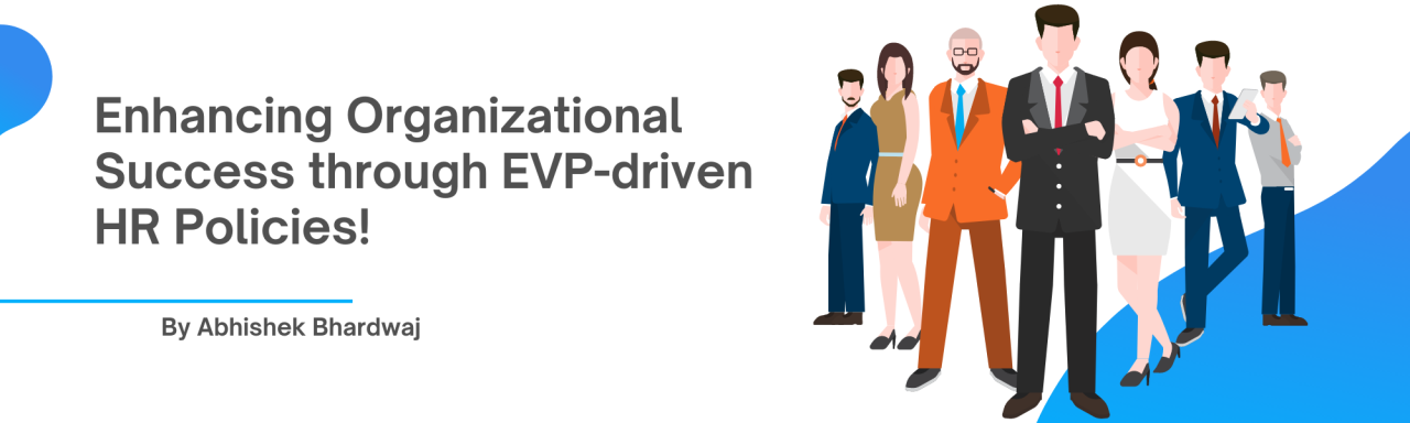 Enhancing Organizational Success through EVP-driven HR Policies! Enhancing Organizational Success through EVP-driven HR Policies!