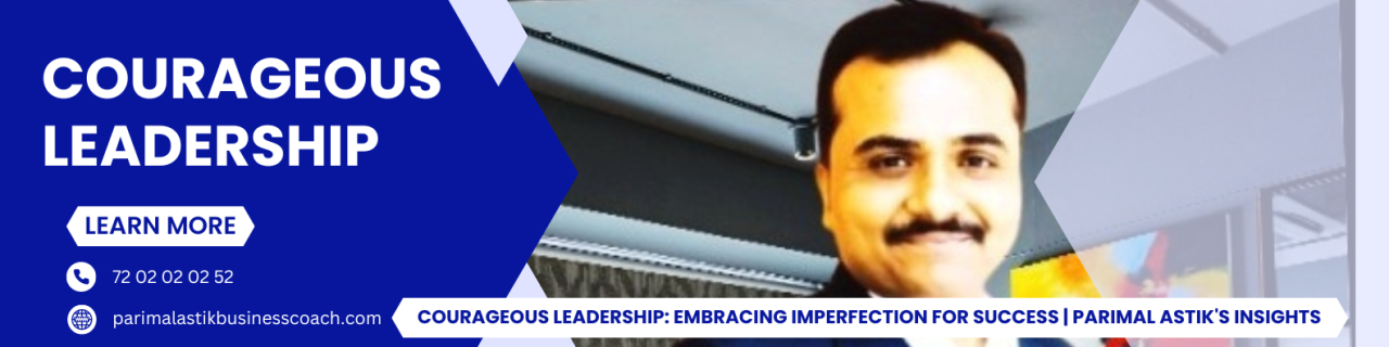Courageous Leadership: Embracing Imperfection for Success Courageous Leadership: Embracing Imperfection for Success