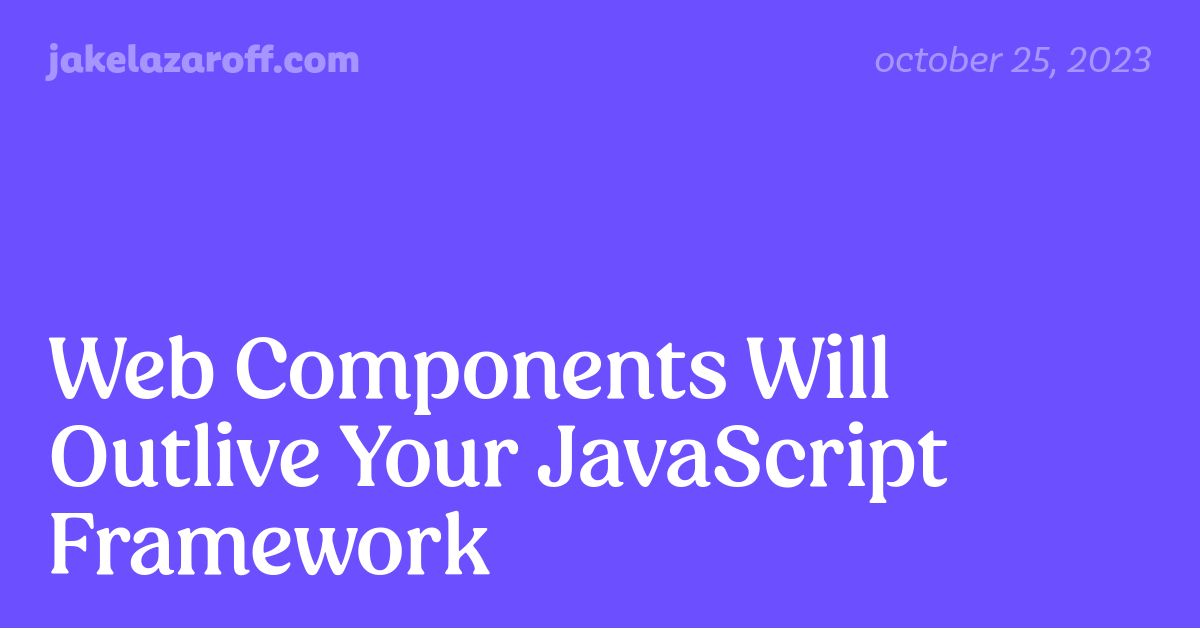 Luzid.Tech on LinkedIn: Web Components Will Outlive Your JavaScript ... Luzid.Tech on LinkedIn: Web Components Will Outlive Your JavaScript ...