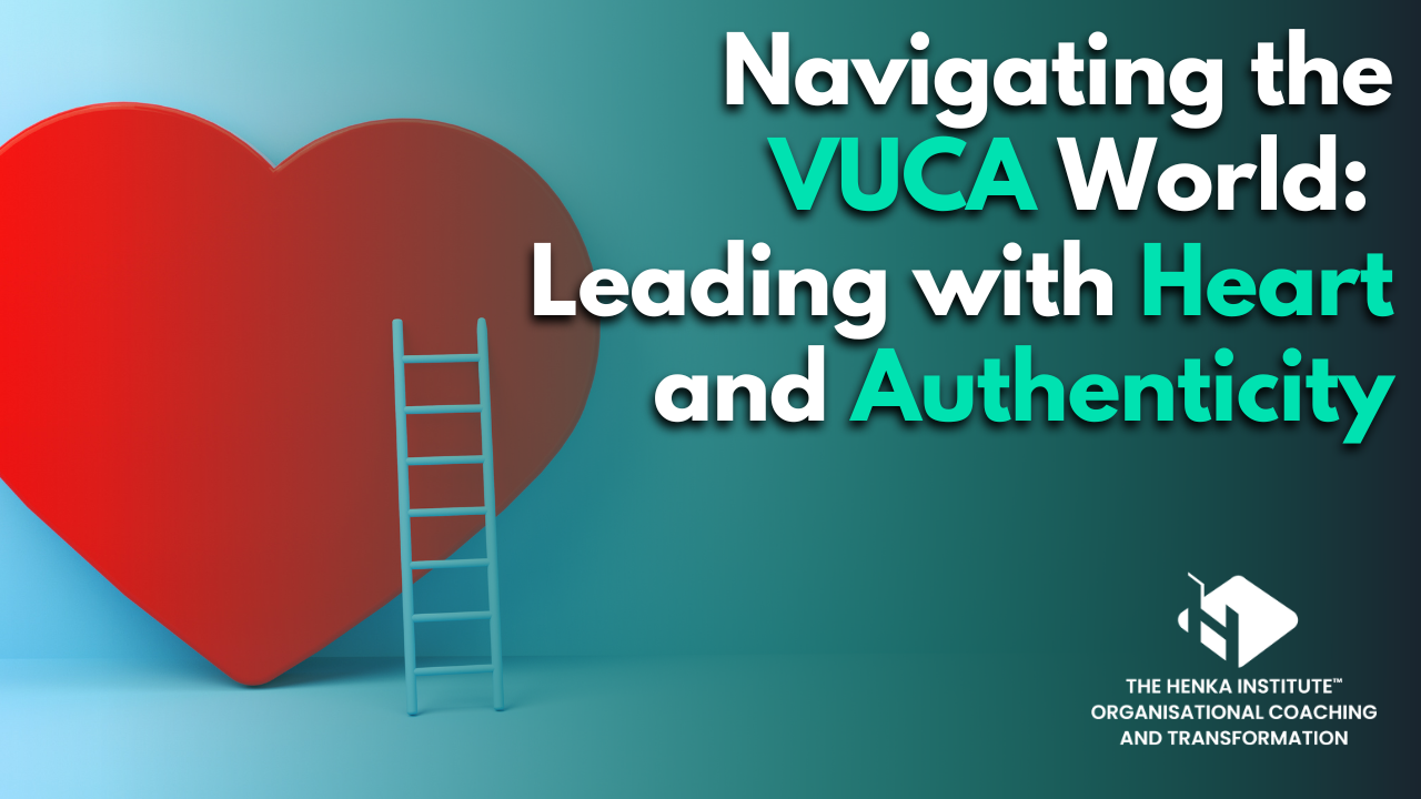 Heart-centred and authentic leadership in a VUCA world Heart-centred and authentic leadership in a VUCA world