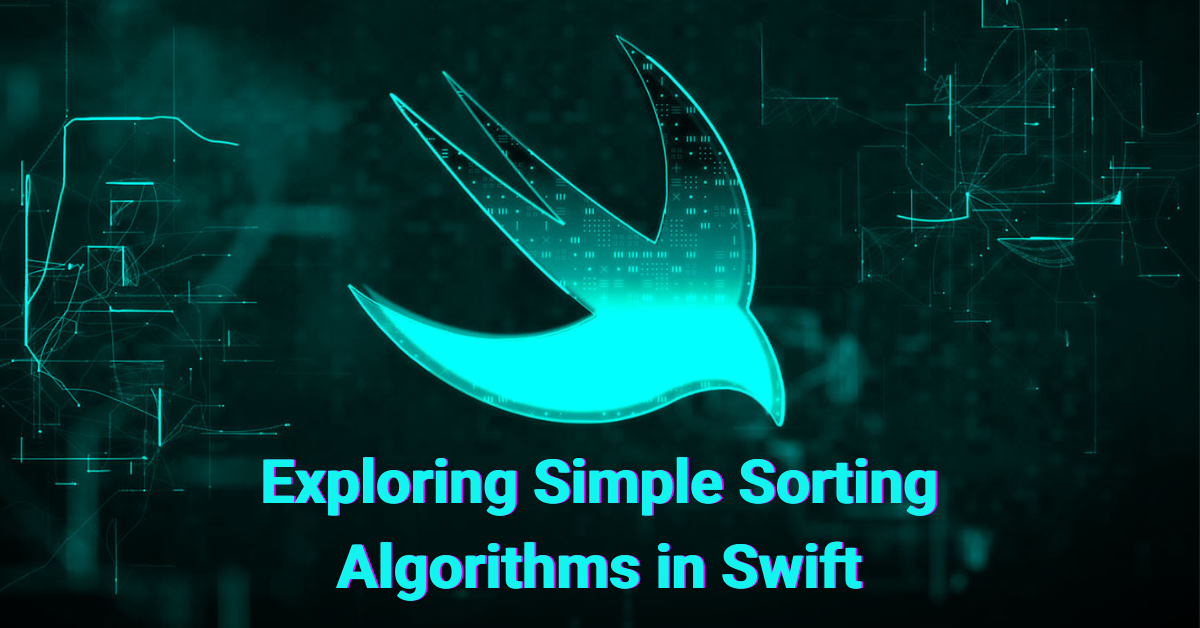 Exploring Simple Sorting Algorithms in Swift Exploring Simple Sorting Algorithms in Swift