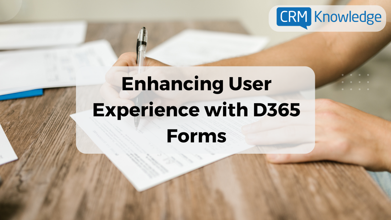 Enhancing User Experience with D365 Forms Enhancing User Experience with D365 Forms