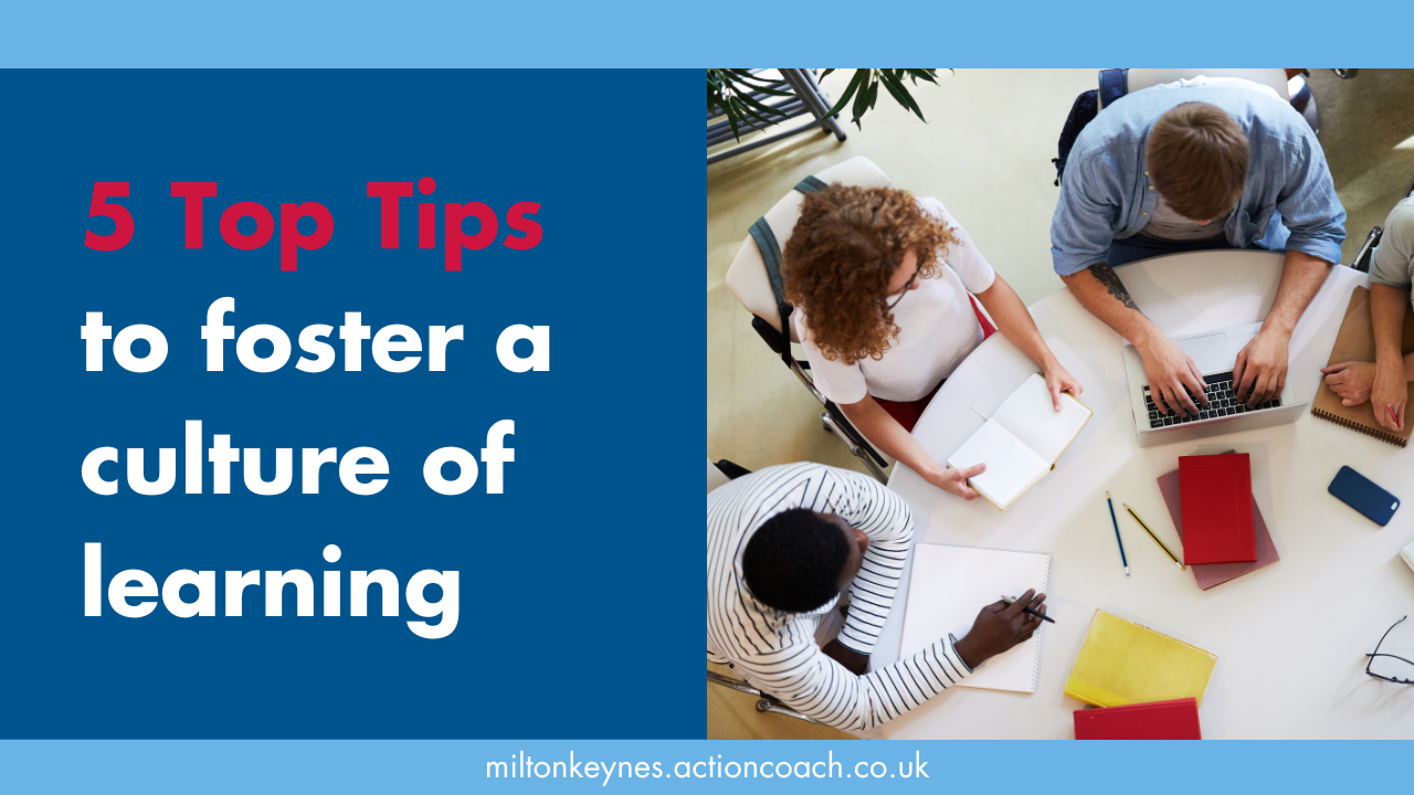 5 Top Tips to foster a culture of learning 5 Top Tips to foster a culture of learning
