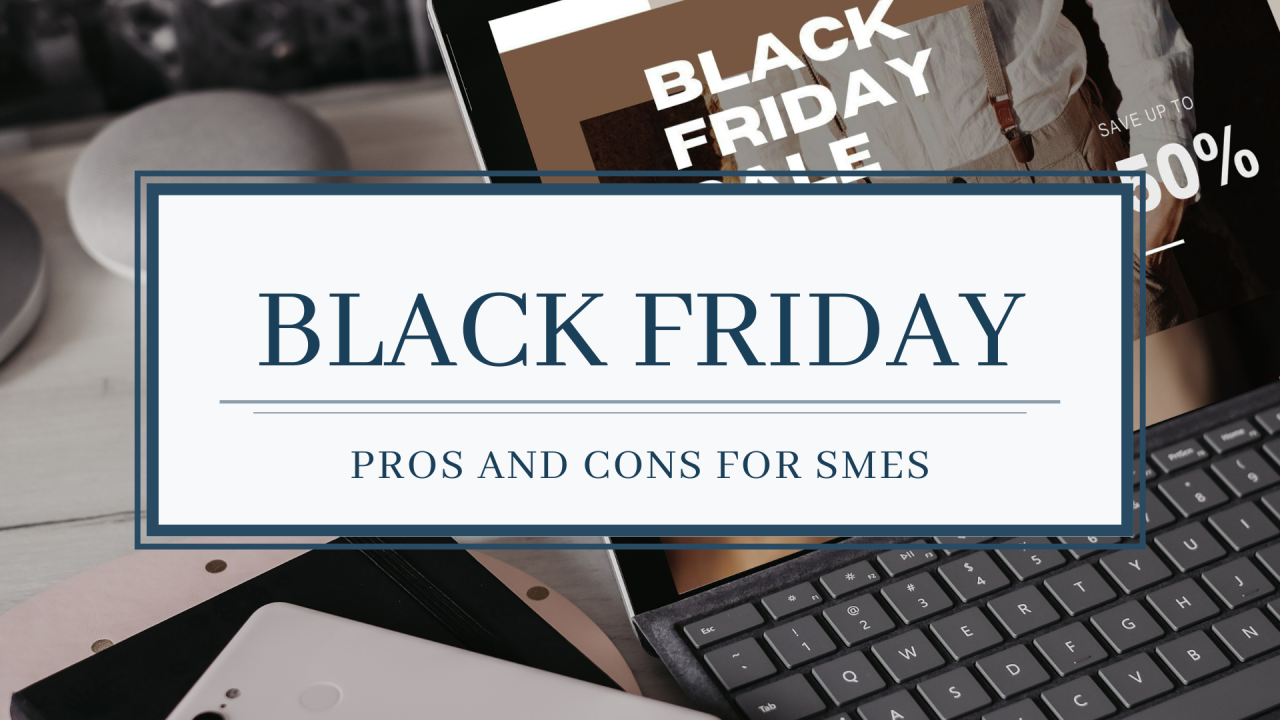 Navigating the Black Friday Dilemma: Pros and Cons for SMEs Navigating the Black Friday Dilemma: Pros and Cons for SMEs