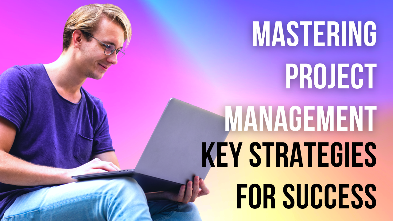 Mastering Project Management: A Comprehensive Guide Mastering Project Management: A Comprehensive Guide