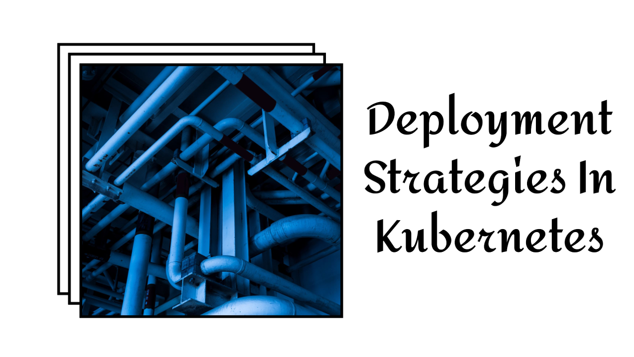Kubernetes Deployment Strategies: Advantages, and Disadvantages Kubernetes Deployment Strategies: Advantages, and Disadvantages