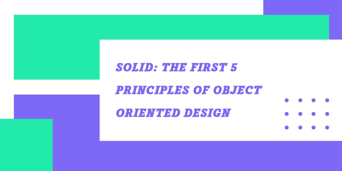 SOLID: The First 5 Principles of Object Oriented Design SOLID: The First 5 Principles of Object Oriented Design