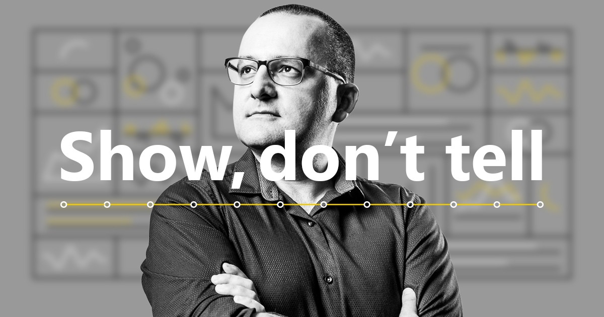 Show, don't just tell them. Show, don't just tell them.