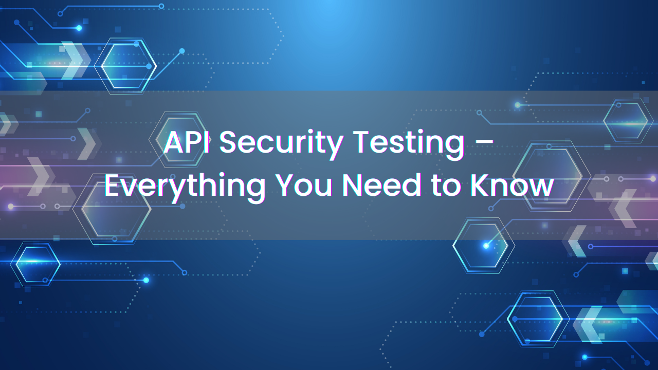 API Security Testing – Everything You Need to Know API Security Testing – Everything You Need to Know