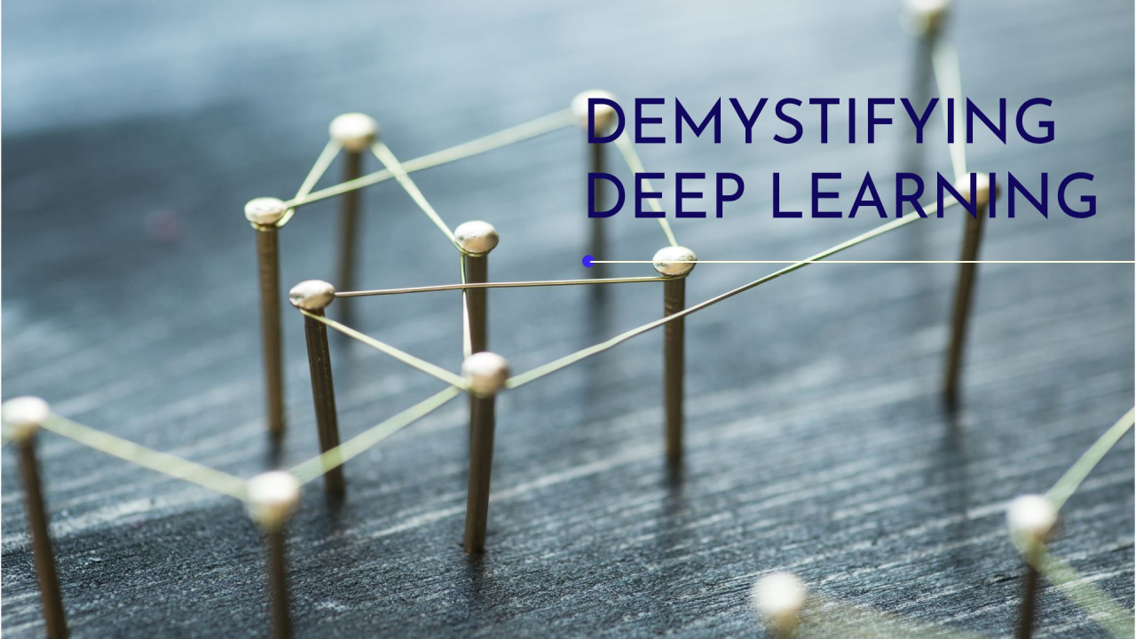 Demystifying Deep Learning: A Beginner's Guide to Neural Networks Demystifying Deep Learning: A Beginner's Guide to Neural Networks