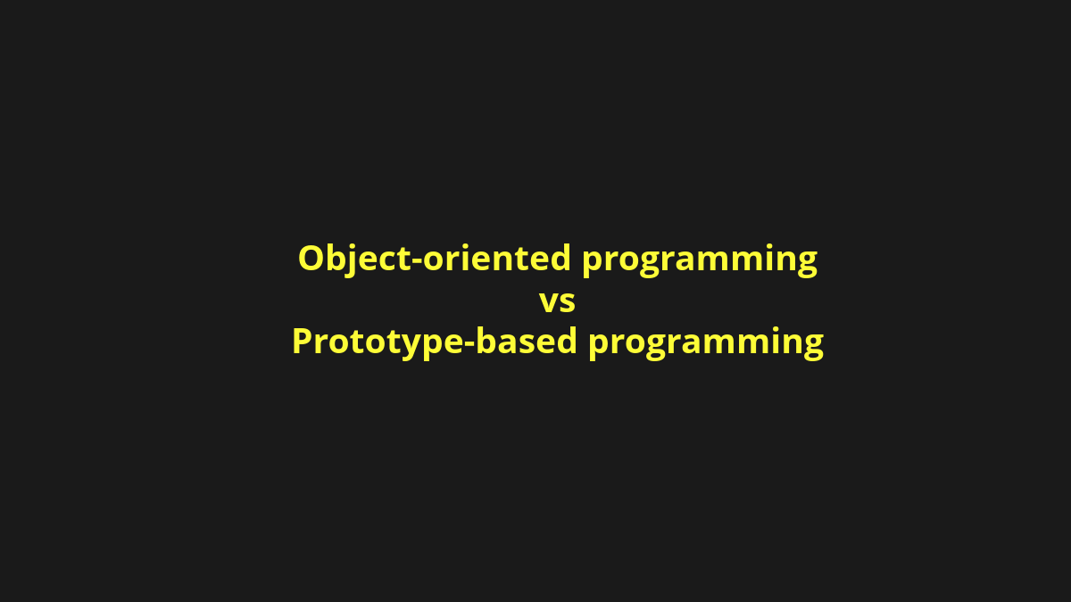 Object-oriented programming vs Prototype-based programming Object-oriented programming vs Prototype-based programming