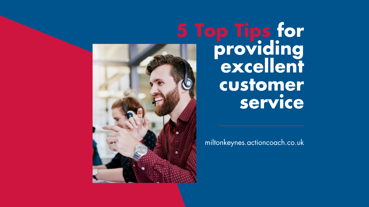 5 Top Tips for providing excellent customer service 5 Top Tips for providing excellent customer service