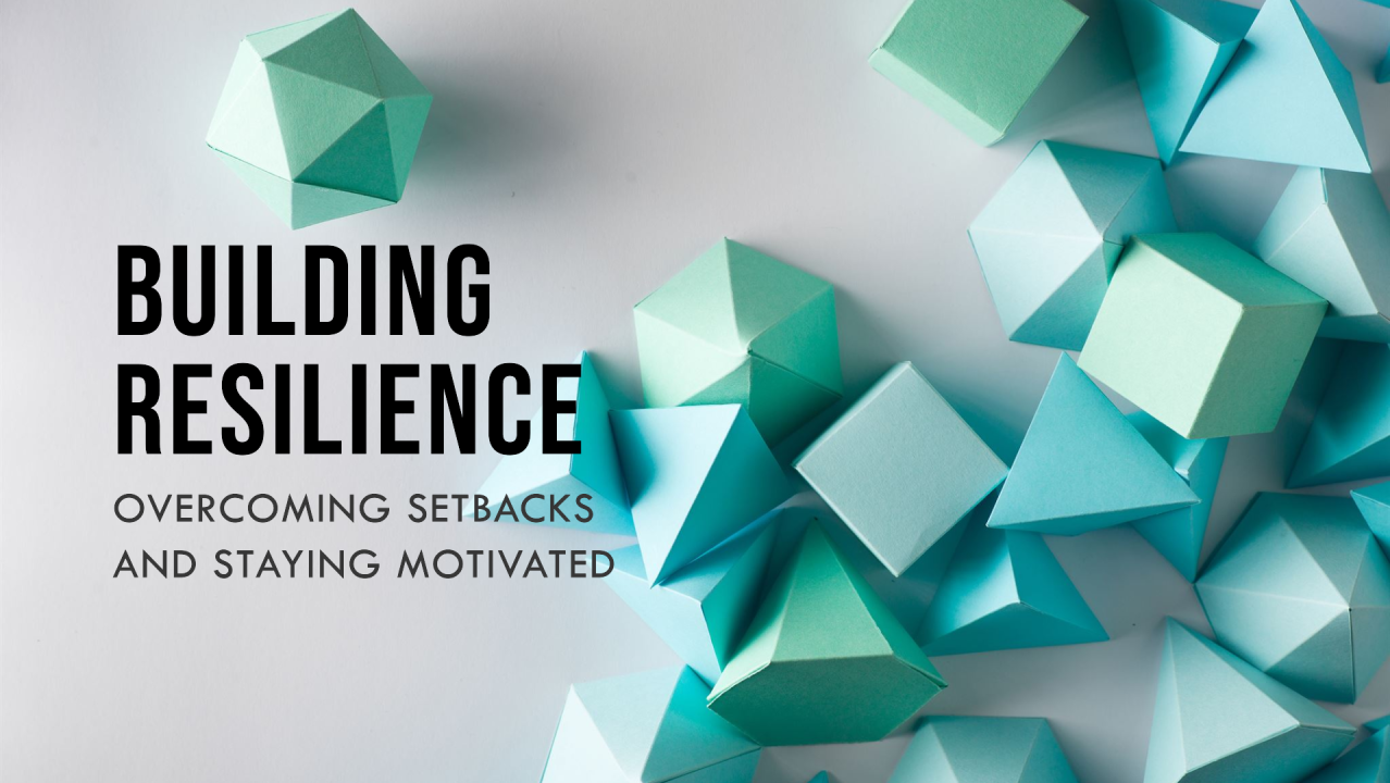Building Resilience: Overcoming Setbacks and Staying Motivated Building Resilience: Overcoming Setbacks and Staying Motivated