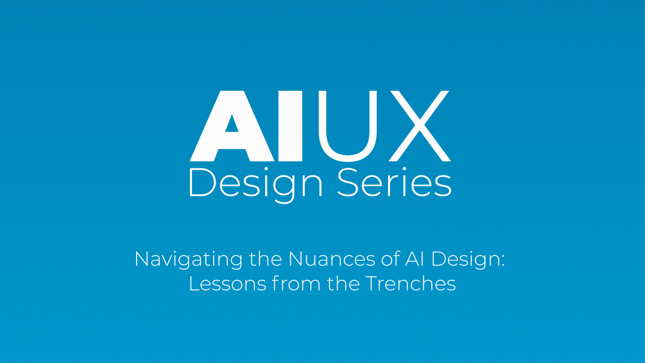 Navigating the Nuances of AI Design: Lessons from the Trenches Navigating the Nuances of AI Design: Lessons from the Trenches