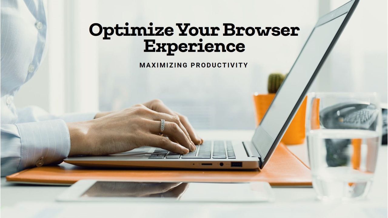 Maximizing Productivity: How to Optimize Your Browser Maximizing Productivity: How to Optimize Your Browser