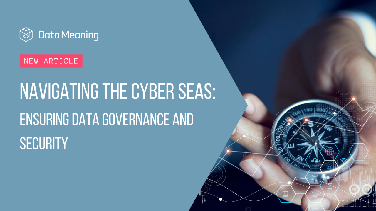 Navigating the Cyber Seas: Ensuring Data Governance and Security Navigating the Cyber Seas: Ensuring Data Governance and Security