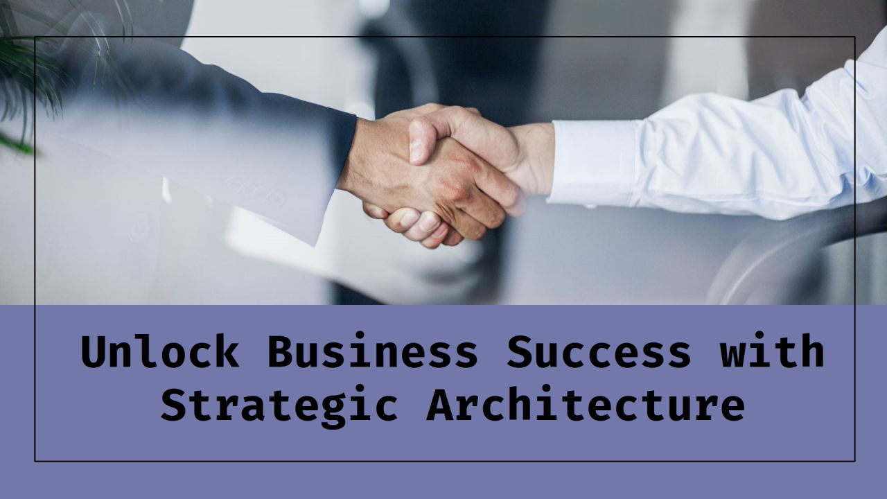 Unlocking Business Success Through Strategic Architecture Unlocking Business Success Through Strategic Architecture