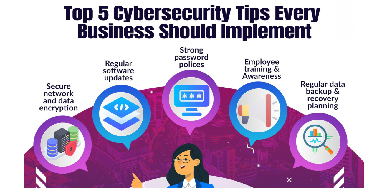 Top 5 Cybersecurity Tips Every Business Should Implement Top 5 Cybersecurity Tips Every Business Should Implement