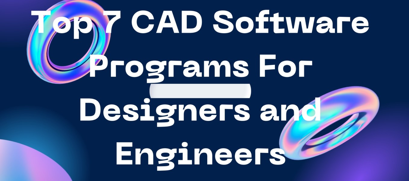 Top 7 CAD Software Programs For Designers and Engineers Top 7 CAD Software Programs For Designers and Engineers