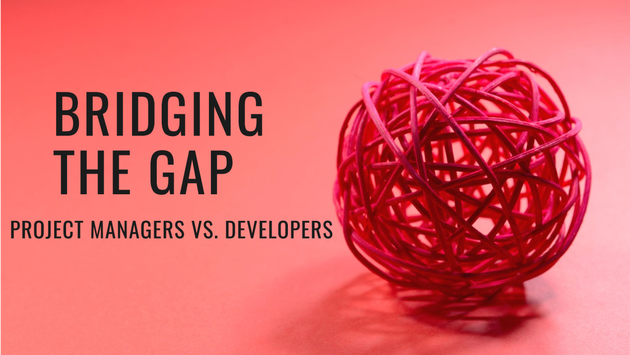 Bridging the Gap: Navigating the Developer-Project Manager Relationship Bridging the Gap: Navigating the Developer-Project Manager Relationship