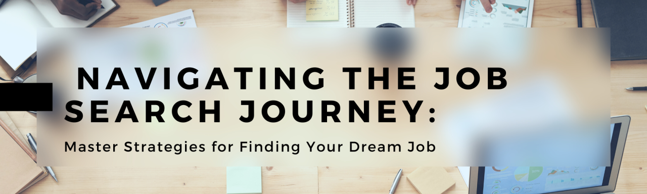 Navigating the Job Search Journey: Strategies for Finding Your Dream Job Navigating the Job Search Journey: Strategies for Finding Your Dream Job