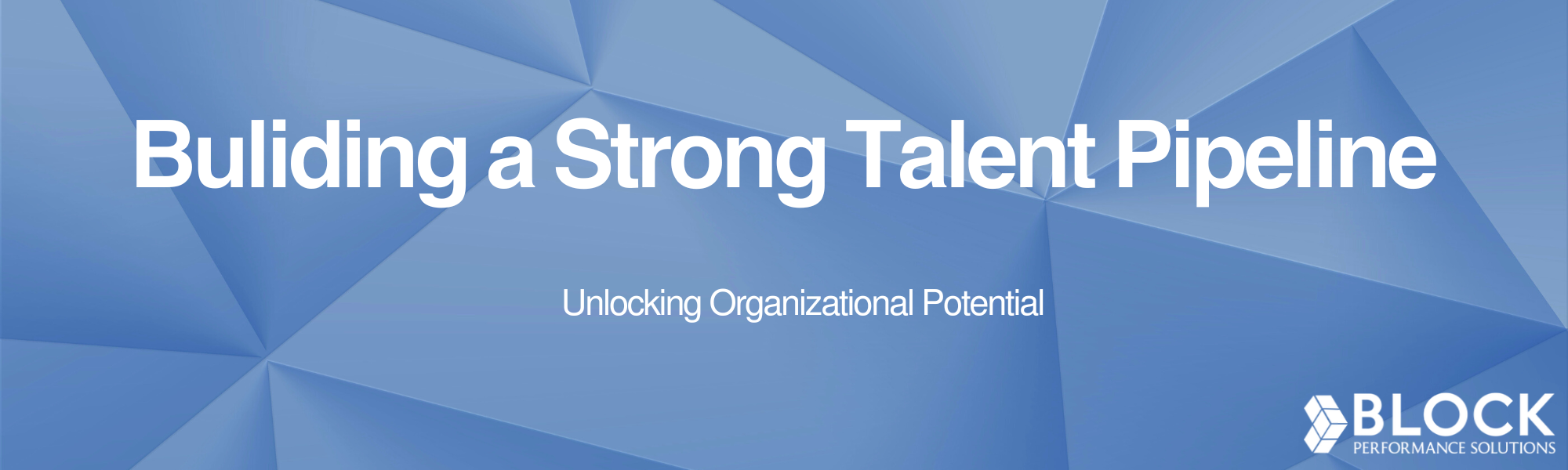 Building a Strong Talent Pipeline Building a Strong Talent Pipeline